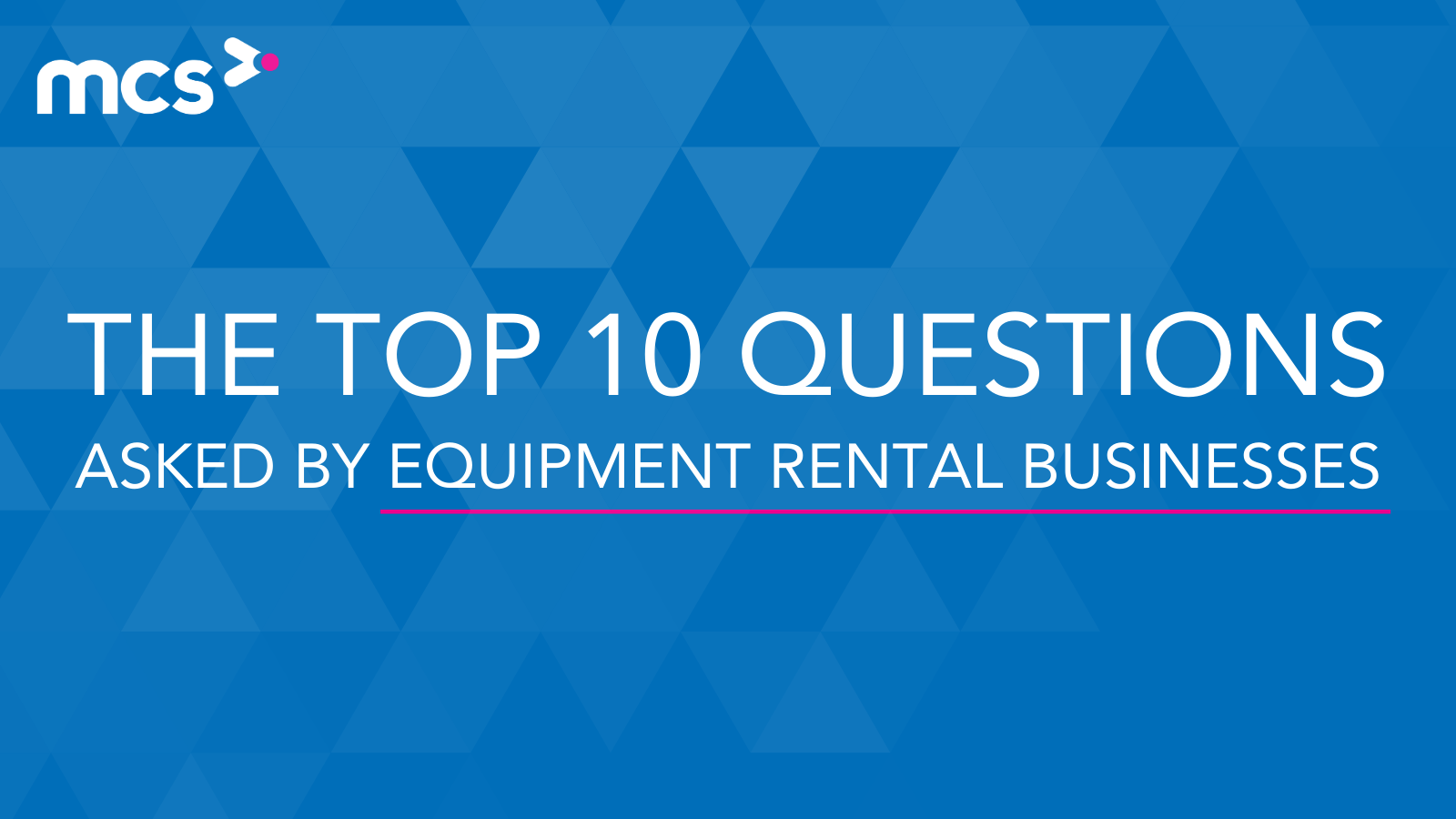 Top 10 questions asked by equipment rental businesses | MCS